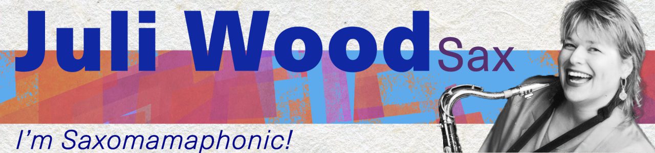 Juli Wood Sax | I'm Saxomamaphonic!